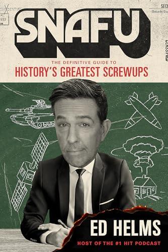 SNAFU The Definitive Guide to Historys Greatest Screwups by Ed Helms ...