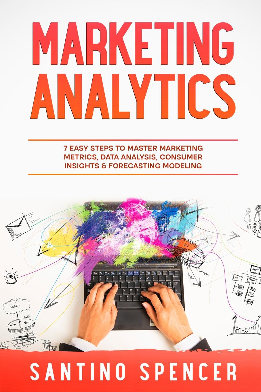 Marketing Analytics: 7 Easy Steps to Master Marketing Metrics, Data ...